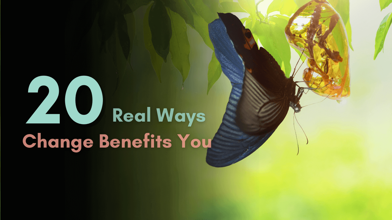 Empowering Your Best Self | 20 Real Ways Change Benefits You